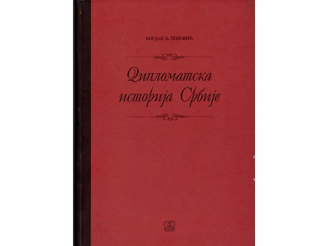 Bogdan Lj. Popović - DIPLOMATSKA ISTORIJA SRBIJE