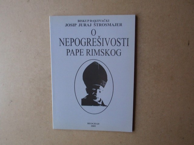 Juraj Štrosmajer - O NEPOGREŠIVOSTI PAPE RIMSKOG