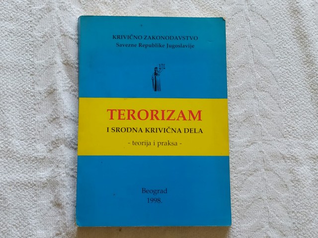 TERORIZAM I SRODNA KRIVICNA DELA - teorija i praksa
