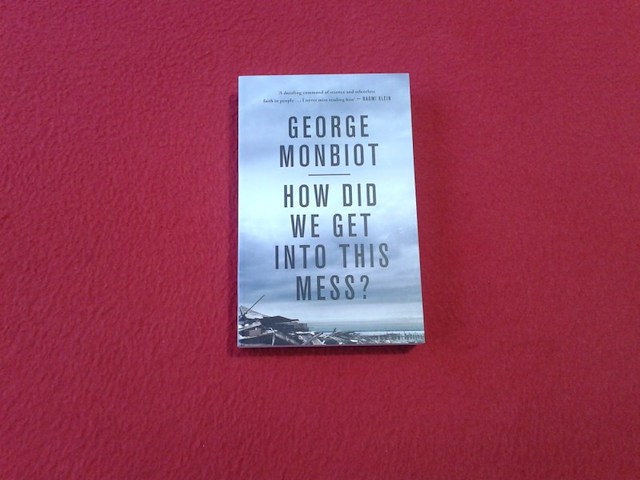 George Monbiot - How did we get into this mess?