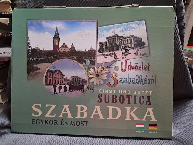 Einst und jetzt Subotica Szabadka egykor és most
