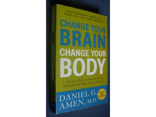 CHANGE YOUR BRAIN CHANGE YOUR BODY