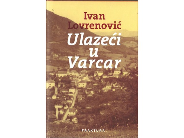 Ivan Lovrenović - ULAZEĆI U VARCAR