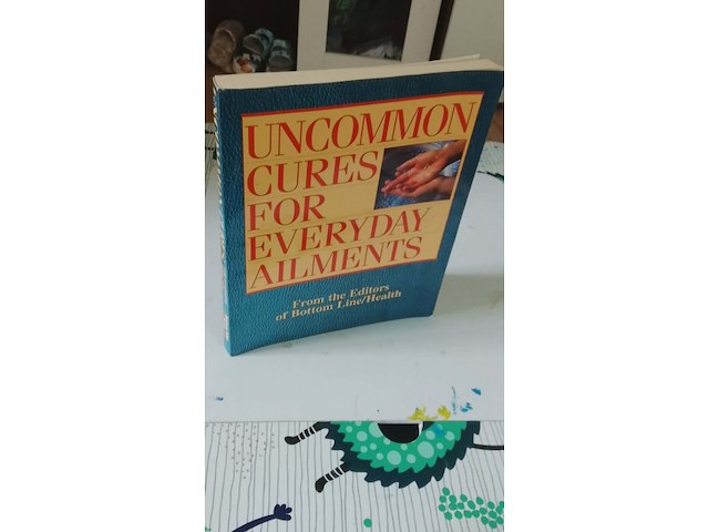 UNCOMMON CURES FOR EVERYDEY AILMENTS