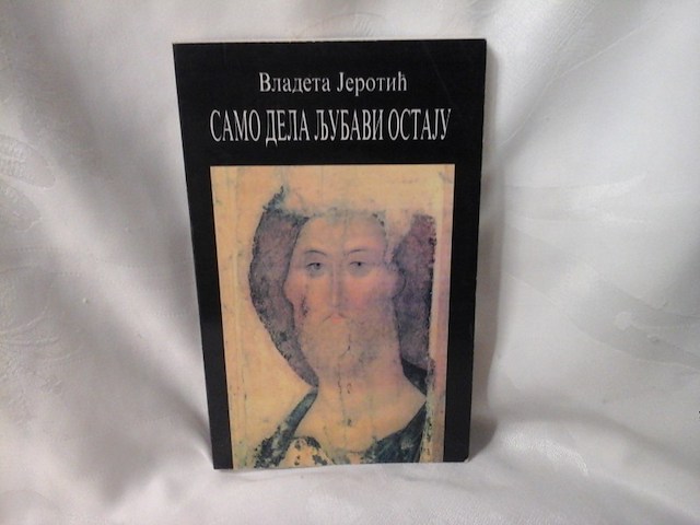 Samo dela ljubavi ostaju Vladeta Jerotić