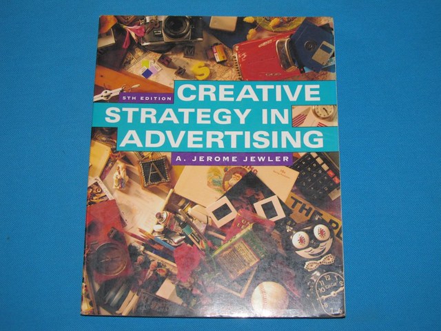 Creative strategy in advertising A. Jerome Jeweler
