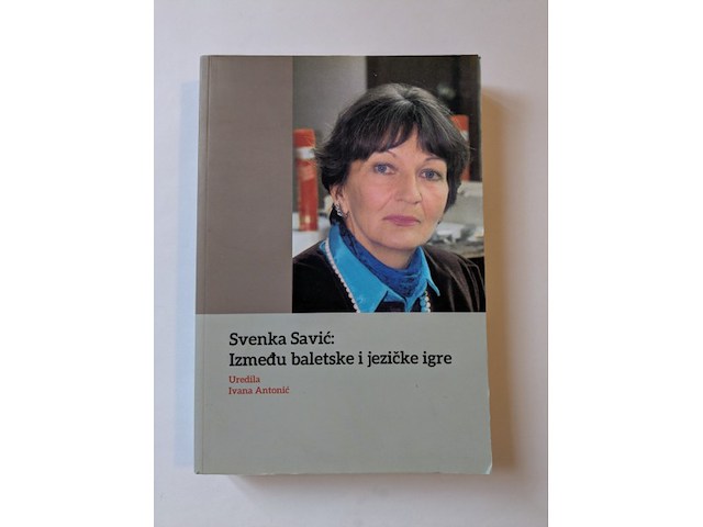 Svenka Savić: Između baletske i jezičke igre (KAO NOVO)