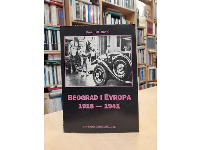 BEOGRAD I EVROPA 1918 - 1941 - Predrag J. Marković