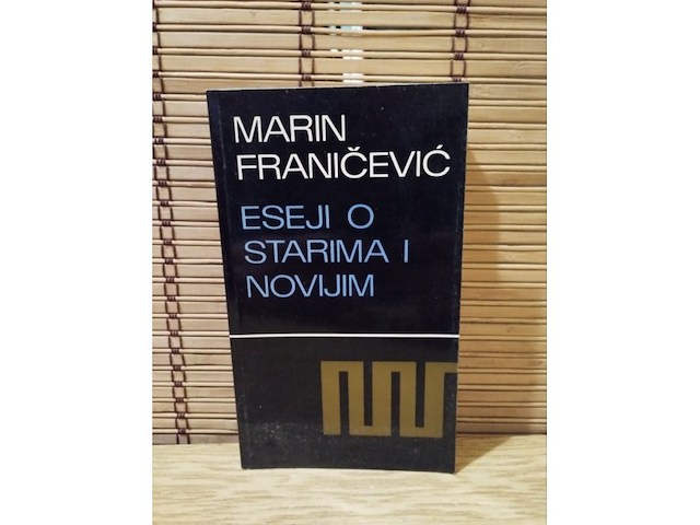 ESEJI O STARIMA I NOVIJIM - MARIN FRANIČEVIĆ