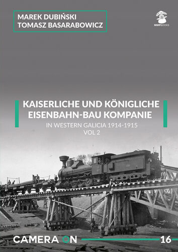 MMP Books CO16 Kaiserliche Und Konigliche Eisenbahn-Bau Kompanie In Western Galicia 1914-1915 Vol. 2