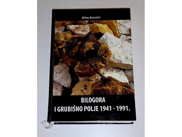 Milan Bastašić - Bilogora i Grubišno Polje 1941-1991.