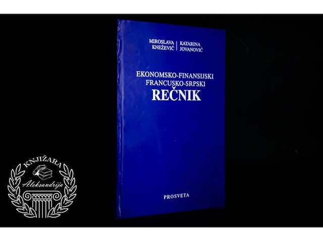 EKONOMSKO FINANSIJSKI FRANCUSKO SRPSKI REČNIK - Miroslava Knežević / Katarina Jovanović