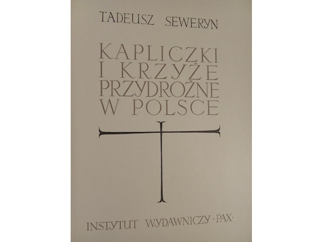 KAPLICZKI I KRZYZE PRZYDROZNE W POLSCE- TADEUSZ SEWERYN