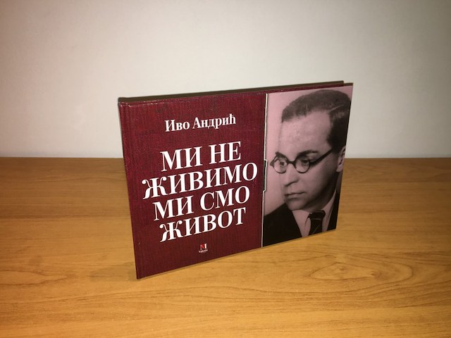 IVO ANDRIĆ - MI NE ŽIVIMO MI SMO ŽIVOT
