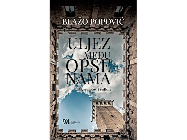 Uljez među opsenama : Italija – Gradovi i sudbine - Blažo Popović