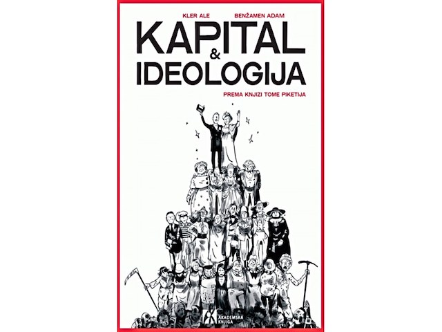 Kapital &; ideologija : Prema knjizi Tome Piketija - Benžamen Adam