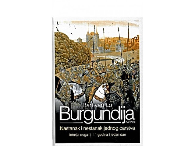 Burgundija : Nastanak i nestanak jednog carstva : Istorija duga 1111 godina