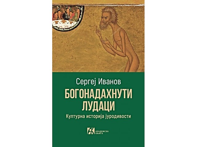 Bogonadahnuti ludaci : Kulturna istorija jurodivosti - Sergej Ivanov