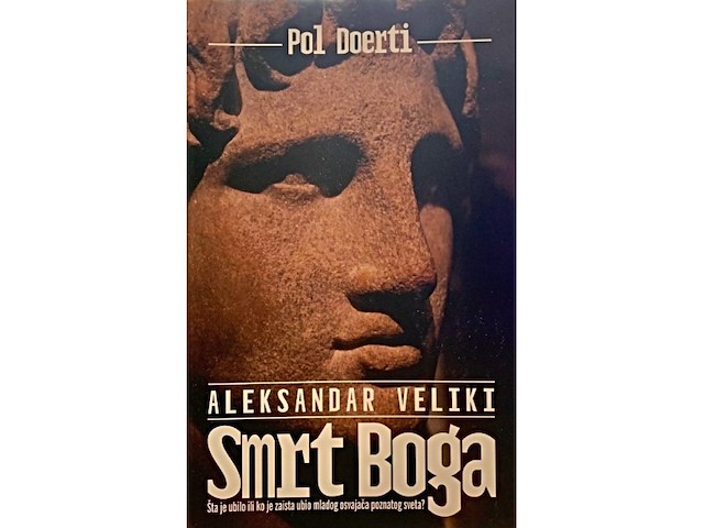 Aleksandar Veliki : Smrt Boga : Šta je ubilo ili ko je zaista ubio mladog o