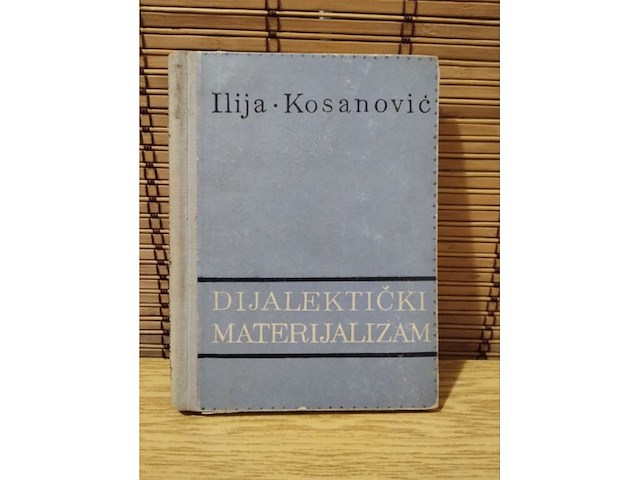 DIJALEKTIČKI MATERIJALIZAM - ILIJA KOSANOVIĆ