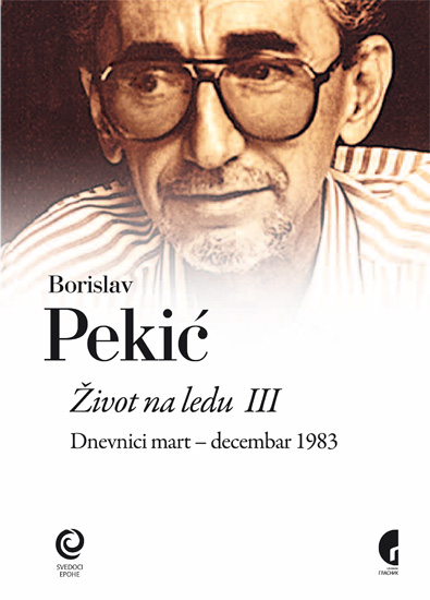 Borislav Pekić: Život na ledu, tom 3: Dnevnici mart - decembar 1983
