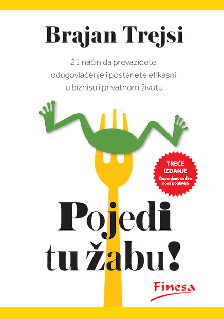 Pojedi tu žabu!: 21 način da prevaziđete odugovlačenje i postanete efikasni u biznisu i privatnom životu