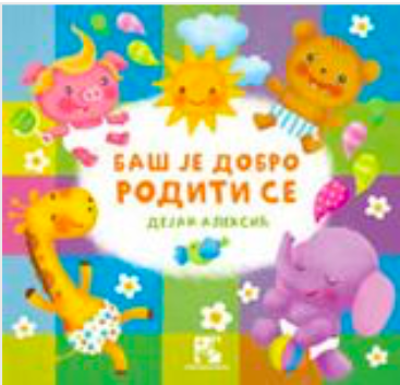 Баш је добро родити се