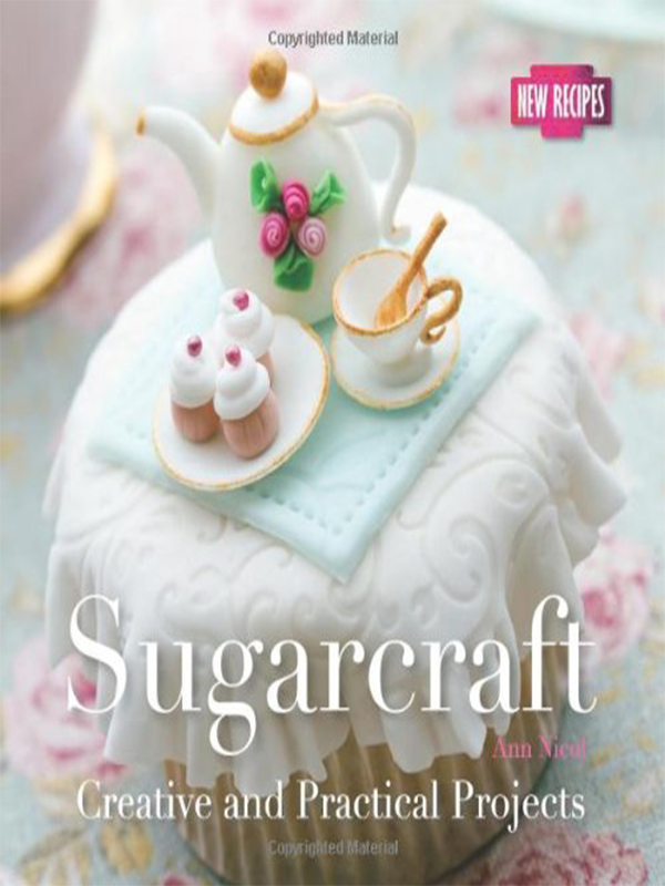 Sugarcraft: Creative and Practical Projects
(Quick and Easy, Proven Recipes)