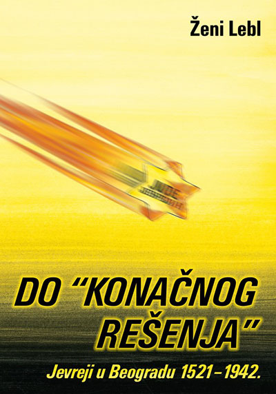 Do "konačnog rešenja" : Jevreji u Beogradu 1521-1942.