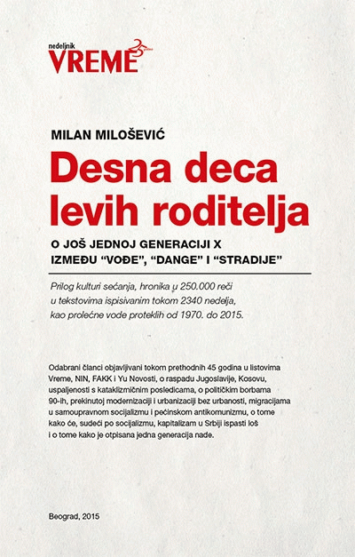 Desna deca levih roditelja: o još jednoj generaciji X, između "Vođe", "Dange" i "Stradije": prilog kulturi sećanja, hronika u 250.000 reči u tekstovima ispisivanim tokom 2340 nedelja, kao prolećne vod