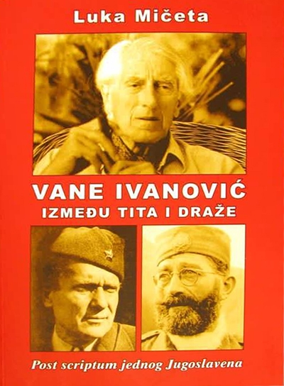 Vane ivanović : između Tita i Draže :
(post scriptum jednog Jugoslovena)