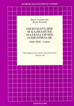 Свеска 48: МЕЂУНАРОДНЕ И БАЛКАНСКЕ МАТЕМАТИЧКЕ ОЛИМПИЈАДЕ 1996-2006. године