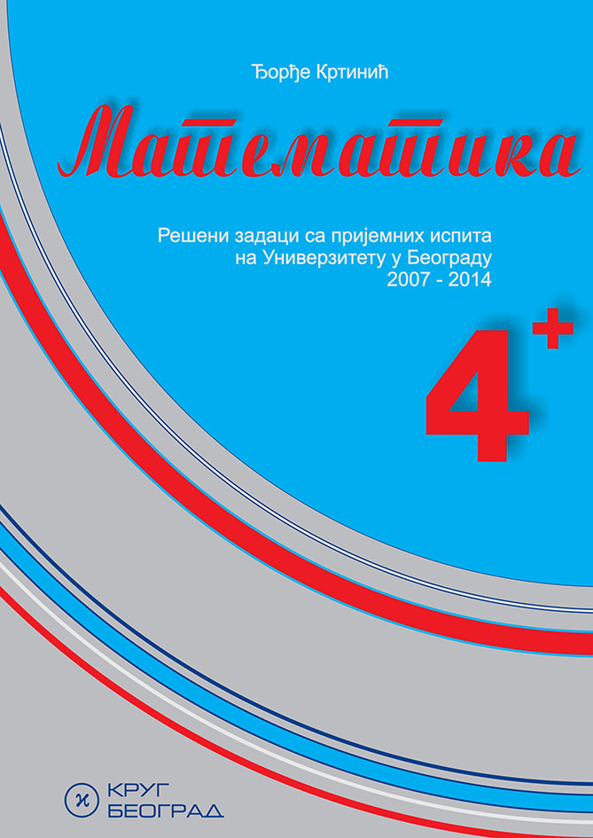 Математика 4+ - Решени задаци са пријемних на Универзитету у Београду 2007 - 2016
