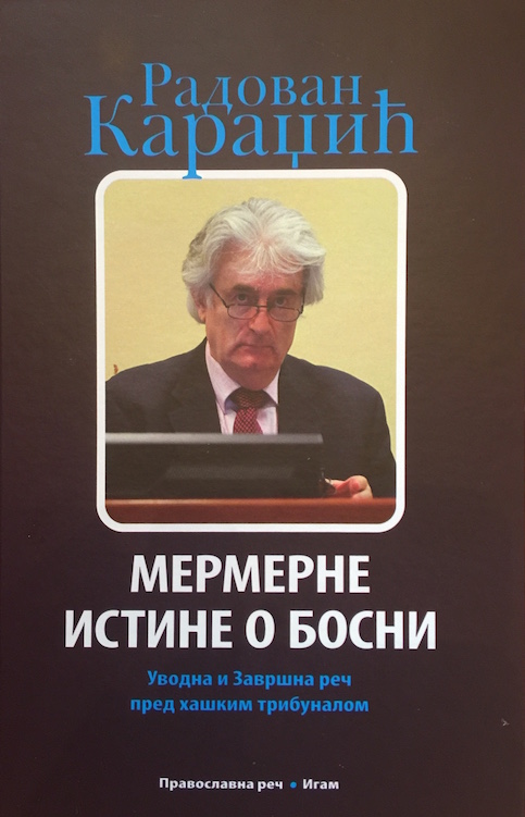 Мермерне истине о Босни : Уводна и Завршна реч пред Међународним кривичним судом за бившу Југославију у Хагу : 1-2. март 2010 - 1-2, 7. октобар 2014