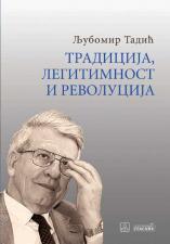 Традиција, легитимност и револуција: Изабрана дела Љубомира Тадића, том 3