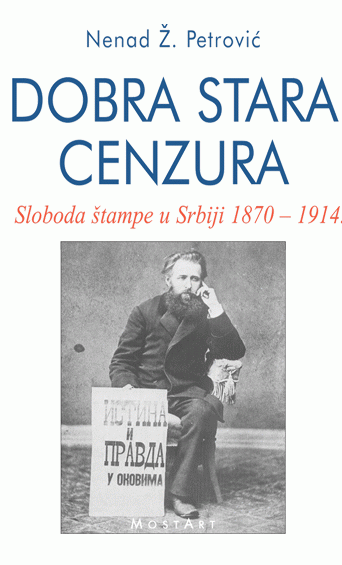 Dobra stara cenzura: sloboda štampe u Srbiji: 1870-1914. godine