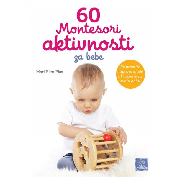 60 Montesori aktivnosti za bebe: pripremite odgovarajuće okruženje za svoju bebu i podstaknite njenu radoznalost i želju da samostalno radi stvari