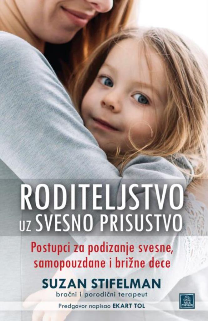 Roditeljstvo uz svesno prisustvo - postupci za podizanje svesne, samopouzdane i brižne dece