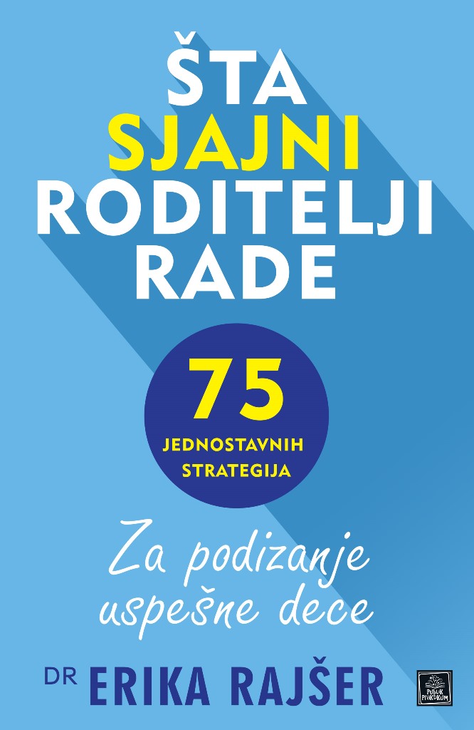 Šta sjajni roditelji rade: 75 jednostavnih strategija za podizanje uspešne dece
