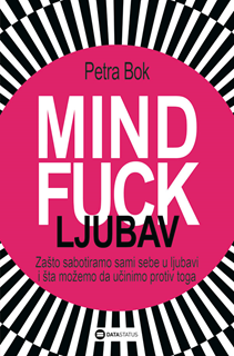 Mindfuck ljubav: zašto sabotiramo sami sebe u ljubavi i šta možemo da učinimo protiv toga