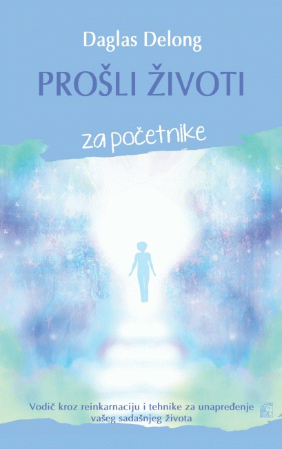 Prošli životi za početnike: vodič kroz reinkarnaciju i tehnike za unapređenje vašeg sadašnjeg života