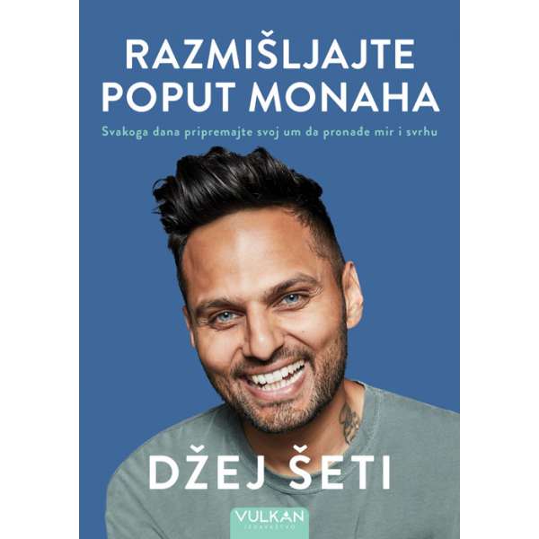 Razmišljajte poput monaha: naučite svoj um miru i svrsi u svakodnevnom životu