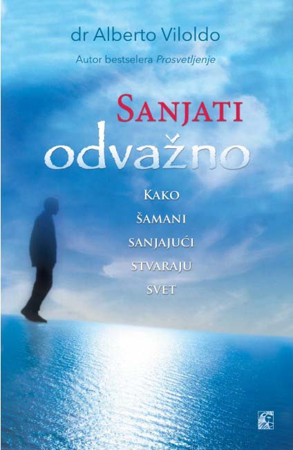 Sanjati odvažno - Kako šamani sanjajući stvaraju svet