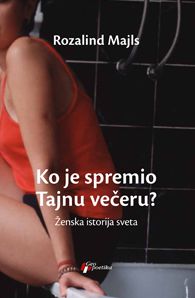 Ko je spremio tajnu večeru?: ženska istorija sveta
