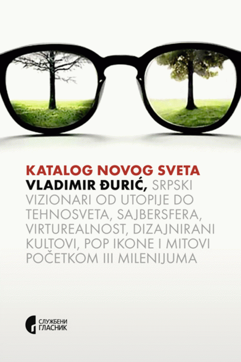 Katalog novog sveta: srpski vizionari od utopije do tehnosveta : sajbersfera, virturealnost, dizajnirani kultovi, pop ikone i mitovi početkom III milenijuma