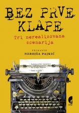 БЕЗ ПРВЕ КЛАПЕ Три нереализована сценарија