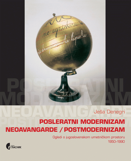 Posleratni modernizam neoavangarde / postmodernizam: ogledi o jugoslovenskom umetničkom prostoru : 1950-1990