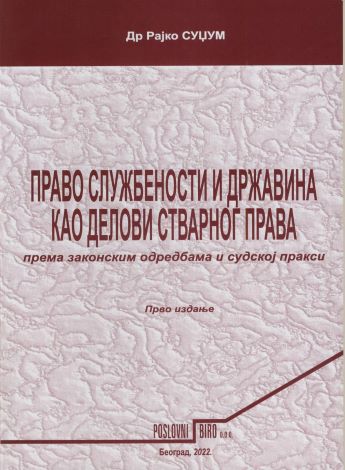 ПРАВО СЛУЖБЕНОСТИ И ДРЖАВИНА КАО ДЕЛОВИ СТВАРНОГ ПРАВА према законским одредбама и судској пракси- Прво издање