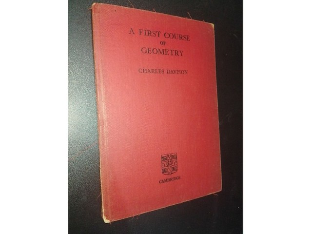 A FIRST COURSE OF GEOMETRY - CHARLES DAVISON (CAMBRIDGE