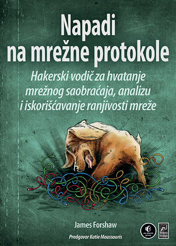 Napadi na mrežne protokole: Hakerski vodič za hvatanje mrežnog saobraćaja, analizu i iskorišćavanje ranjivosti mreže